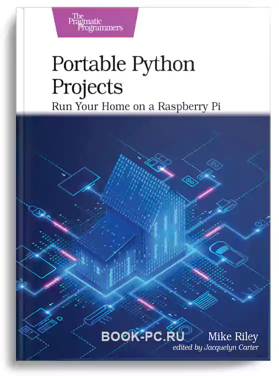 Mike Riley. Portable Python Projects: Run Your Home on a Raspberry Pi ...